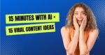 15 Ways To Create Viral Content Ideas With AI In 15 Minutes - Webjinnee